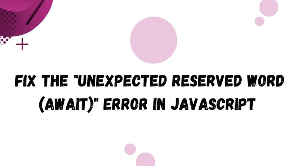 Fix The Unexpected Reserved Word Await Error In Javascript