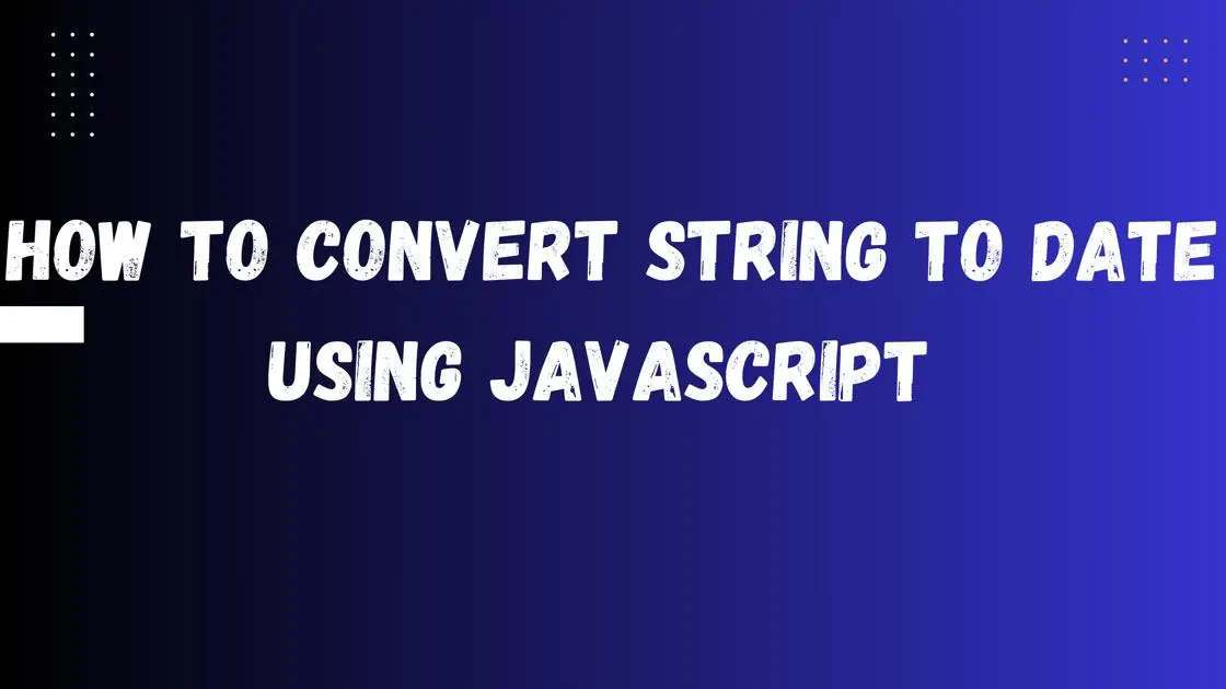 How To Convert String To Date Using To Javascript