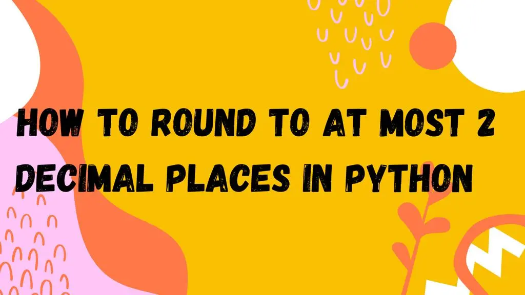 How To Round To At Most 2 Decimal Places In Python